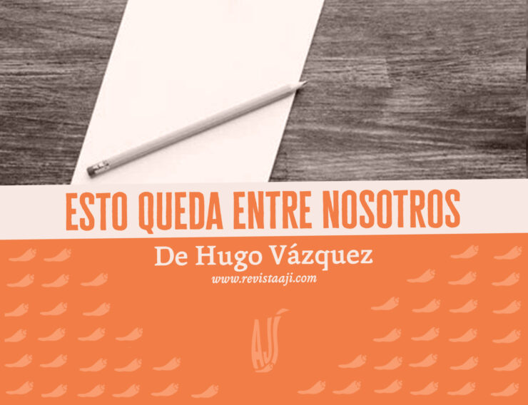 esto queda entre nosotros / hugo vázquez | Revista Ají
